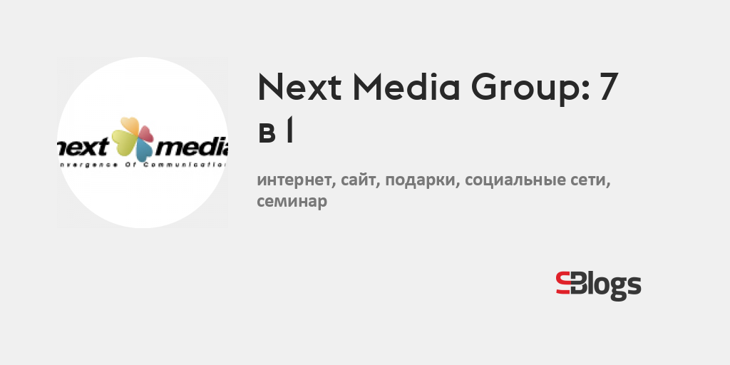 Next Media Group: 7 в 1 - Блог - Бизнес-блоги - Sostav.ru
