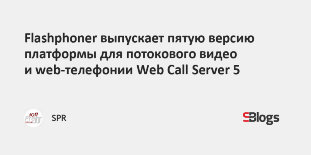 Flashphoner выпускает пятую версию платформы для потокового видео и web-телефонии Web Call Server 5