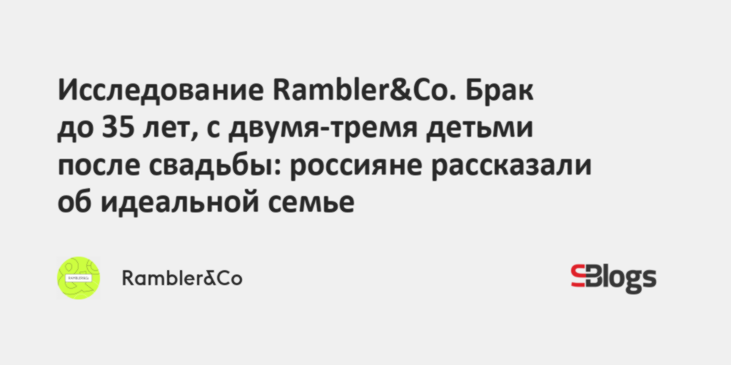 Исследование Rambler&Co. Брак до 35 лет, с двумя-тремя детьми после свадьбы: россияне рассказали ...