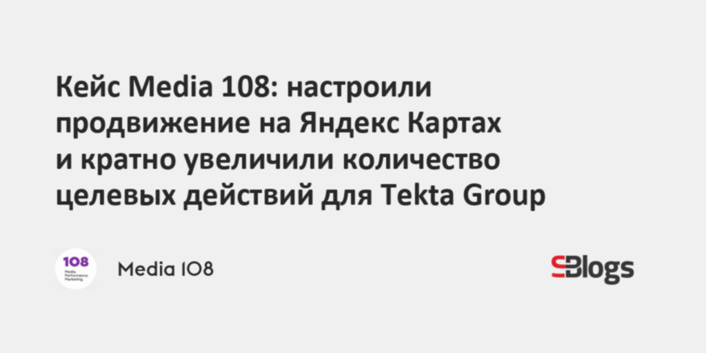 Кейс Media 108: настроили продвижение на Яндекс Картах и кратно увеличили количество целевых ...