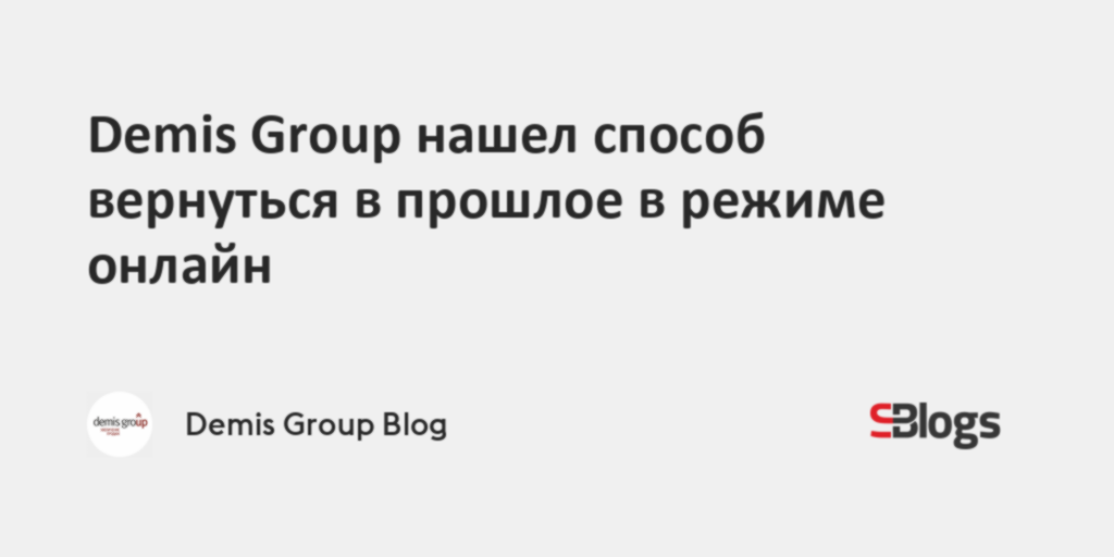 Demis Group нашел способ вернуться в прошлое в режиме онлайн