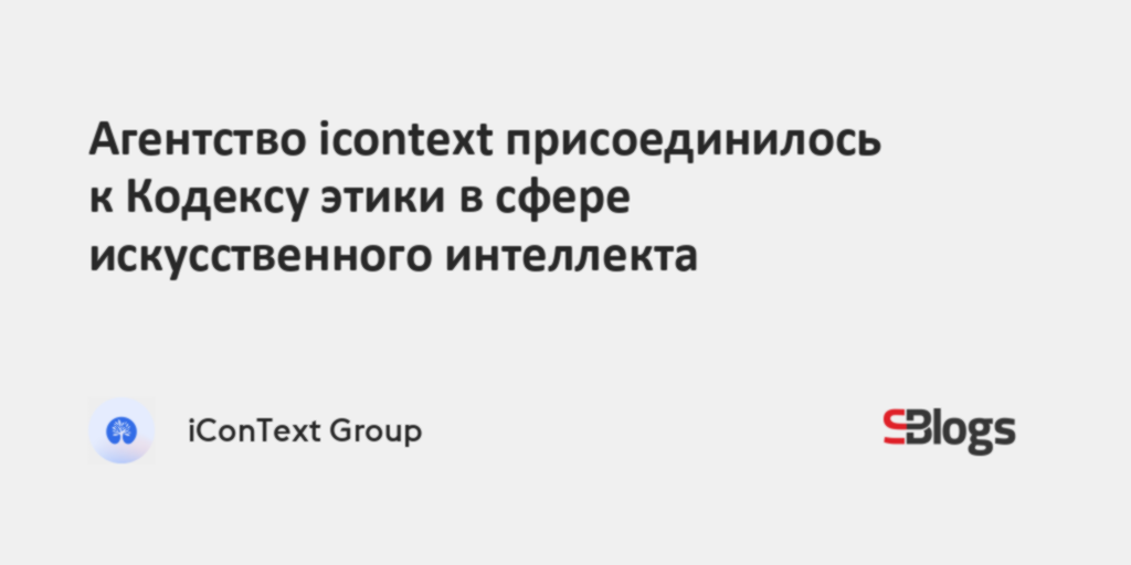 Агентство icontext присоединилось к Кодексу этики в сфере искусственного интеллекта