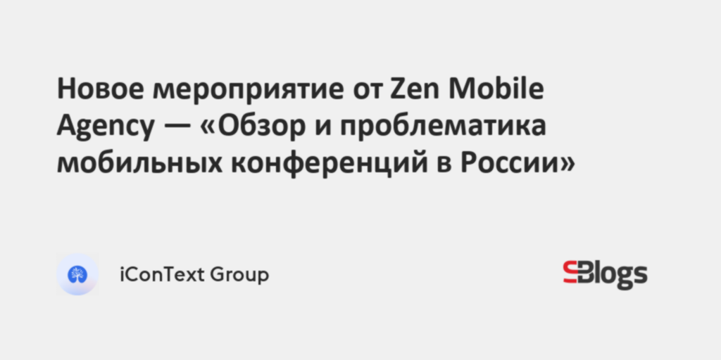 Новое мероприятие от Zen Mobile Agency — «Обзор и проблематика мобильных конференций в России»