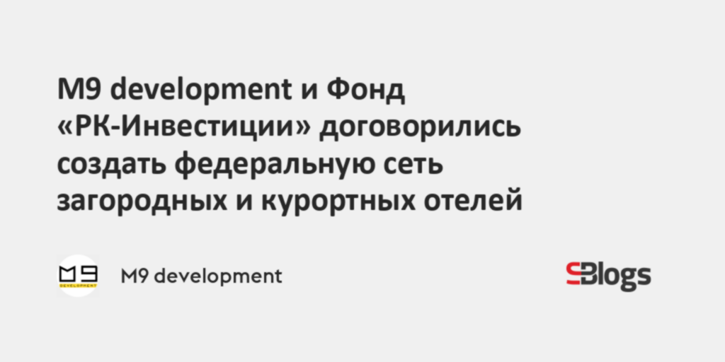 М9 development и Фонд «РК-Инвестиции» договорились создать федеральную сеть загородных и ...