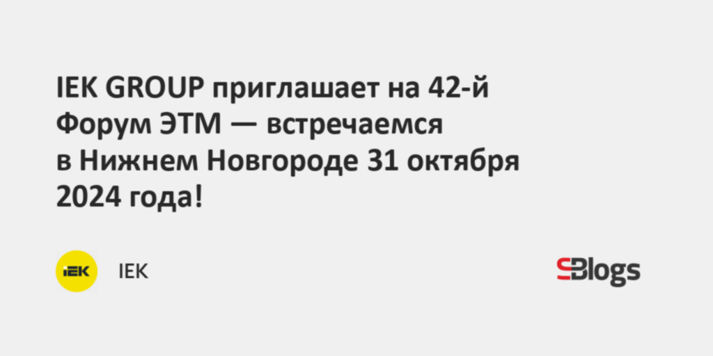 IEK GROUP приглашает на 42-й Форум ЭТМ — встречаемся в Нижнем Новгороде 31 октября 2024 года!