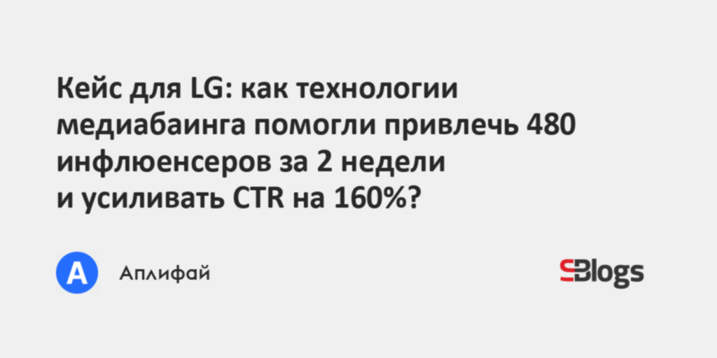 Кейс для LG: как технологии медиабаинга помогли привлечь 480 инфлюенсеров за 2 недели и ...