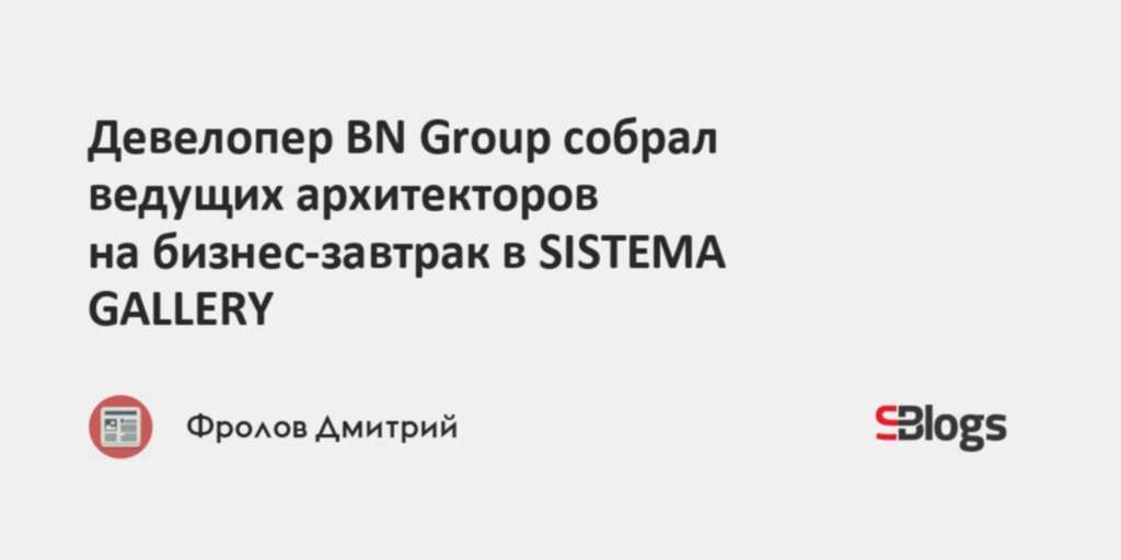 Девелопер BN Group собрал ведущих архитекторов на бизнес-завтрак в ...