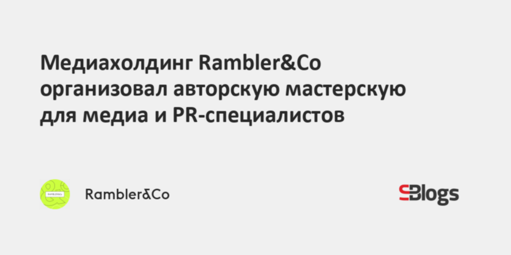 Медиахолдинг Rambler&Co организовал авторскую мастерскую для медиа и PR-специалистов