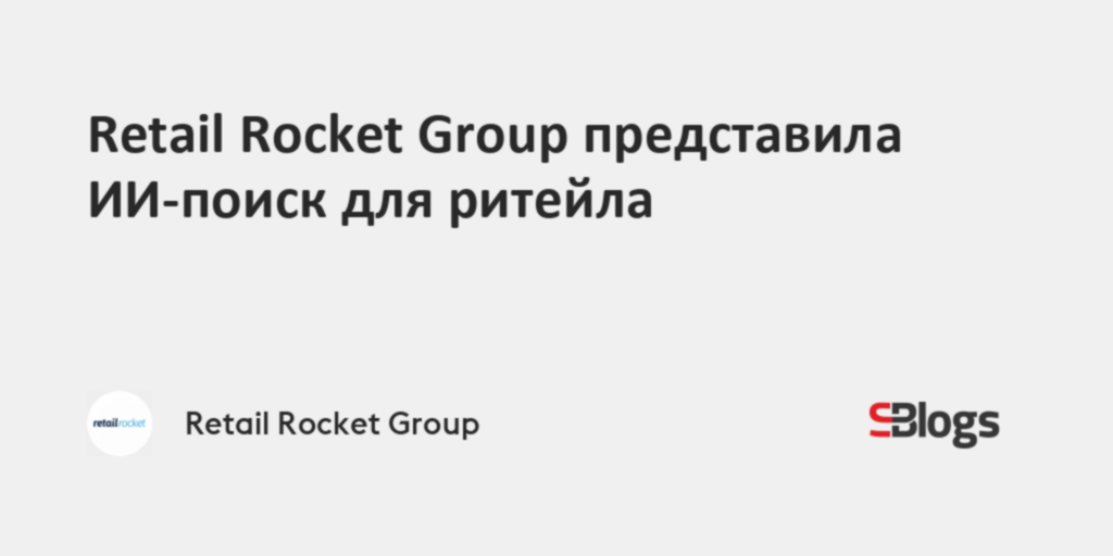 Retail Rocket Group представила ИИ-поиск для ритейла