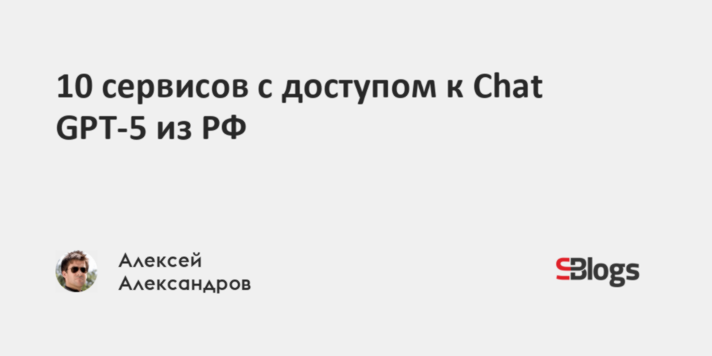 10 сервисов с доступом к Chat GPT-5 из РФ