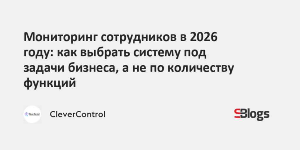 Мониторинг сотрудников в 2026 году: как выбрать систему под задачи ...