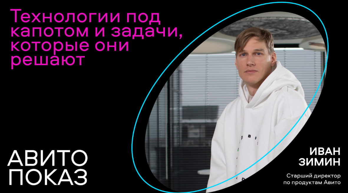 Иван Зимин, старший директор по продуктам «Авито»: «Технологии под капотом и задачи, которые они ...