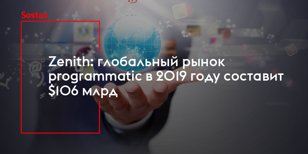 Zenith: глобальный рынок programmatic в 2019 году составит $106 млрд