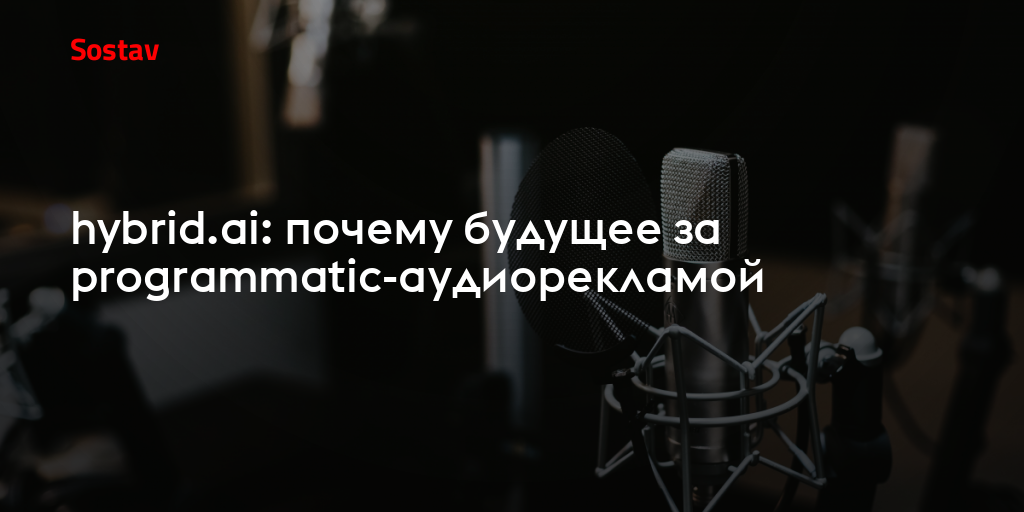 hybrid.ai: почему будущее за programmatic-аудиорекламой