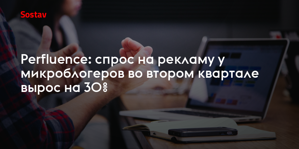 Perfluence: спрос на рекламу у микроблогеров во втором квартале вырос на 30%