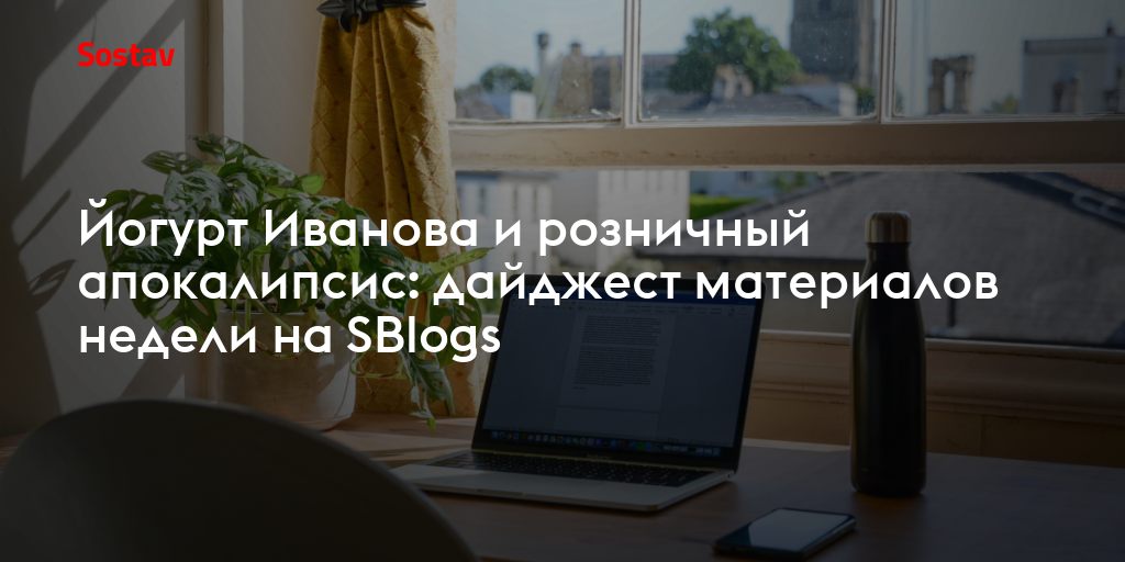 Йогурт Иванова и розничный апокалипсис: дайджест материалов недели на SBlogs