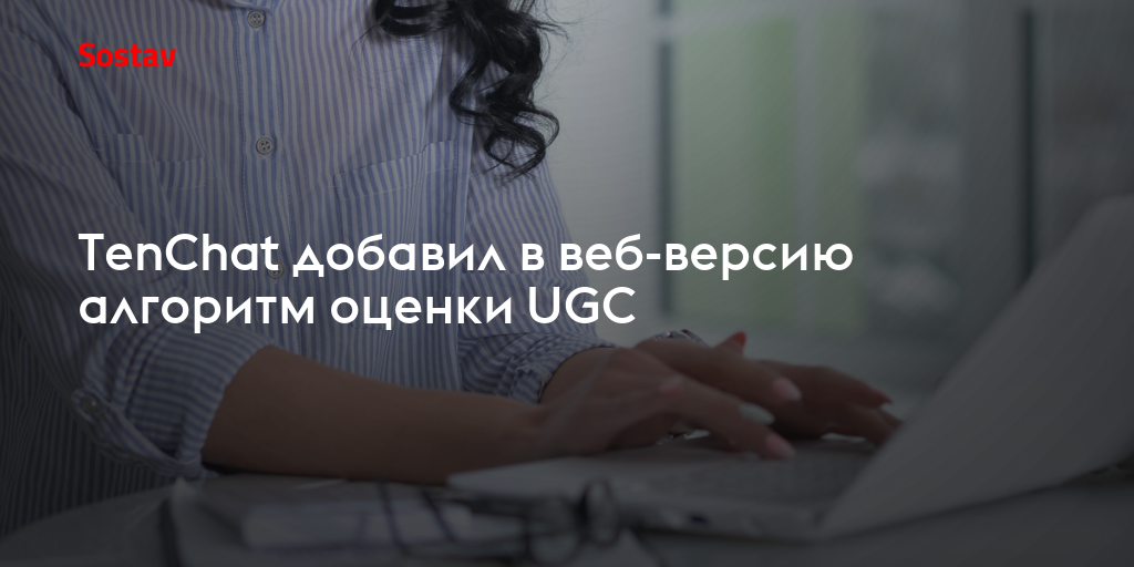 TenChat добавил в веб-версию алгоритм оценки UGC
