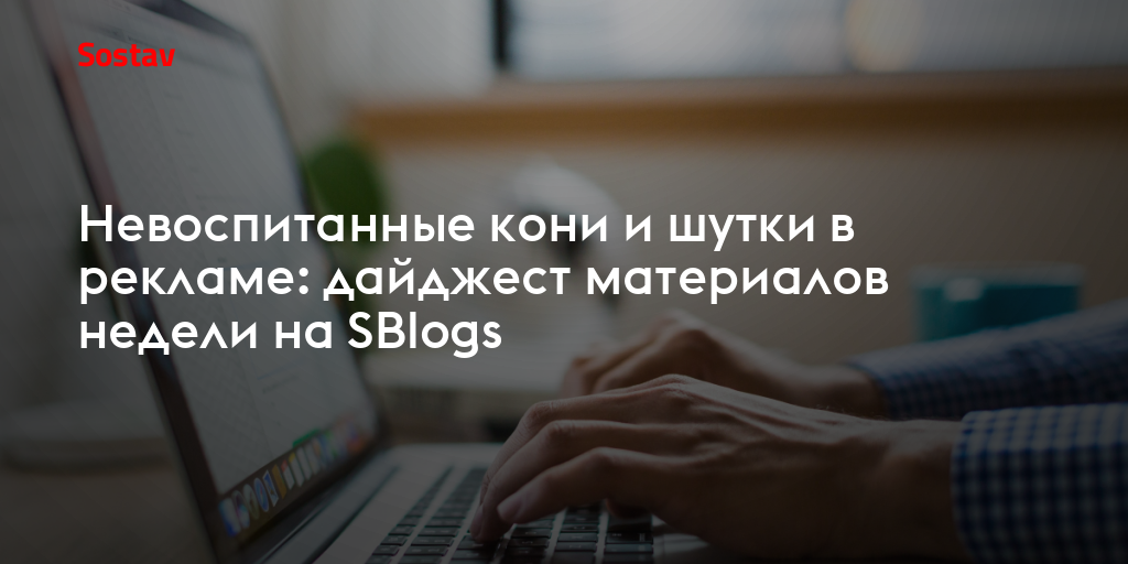 Невоспитанные кони и шутки в рекламе: дайджест материалов недели на SBlogs