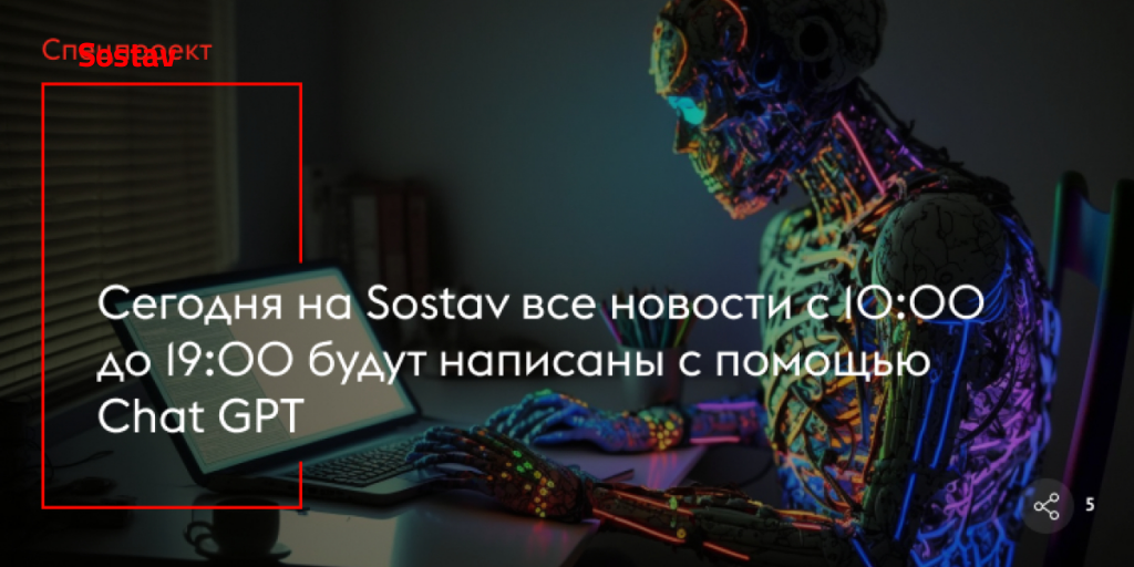 Сегодня на Sostav все новости с 10:00 до 19:00 будут написаны с помощью ChatGPT