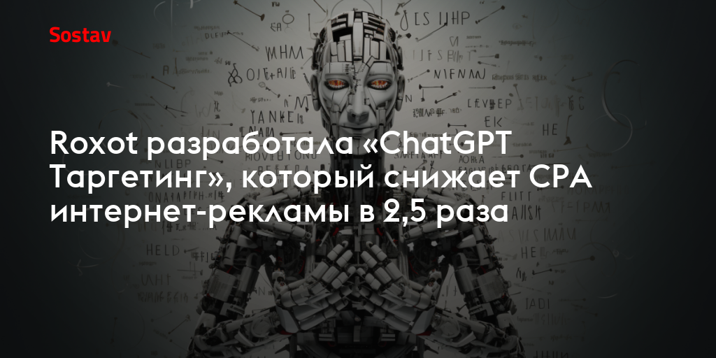 Roxot разработала «ChatGPT Таргетинг», который снижает CPA интернет-рекламы в 2,5 раза