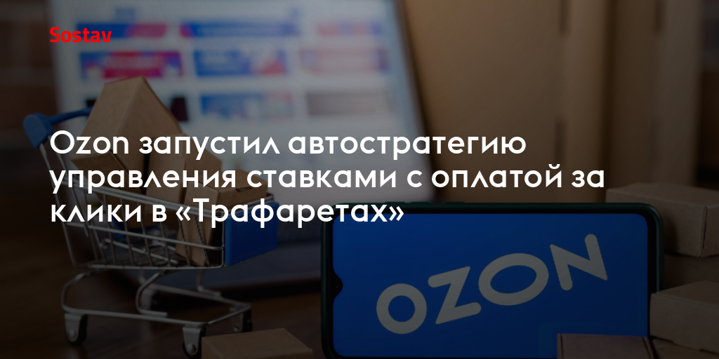Ozon запустил автостратегию управления ставками с оплатой за клики в «Трафаретах»