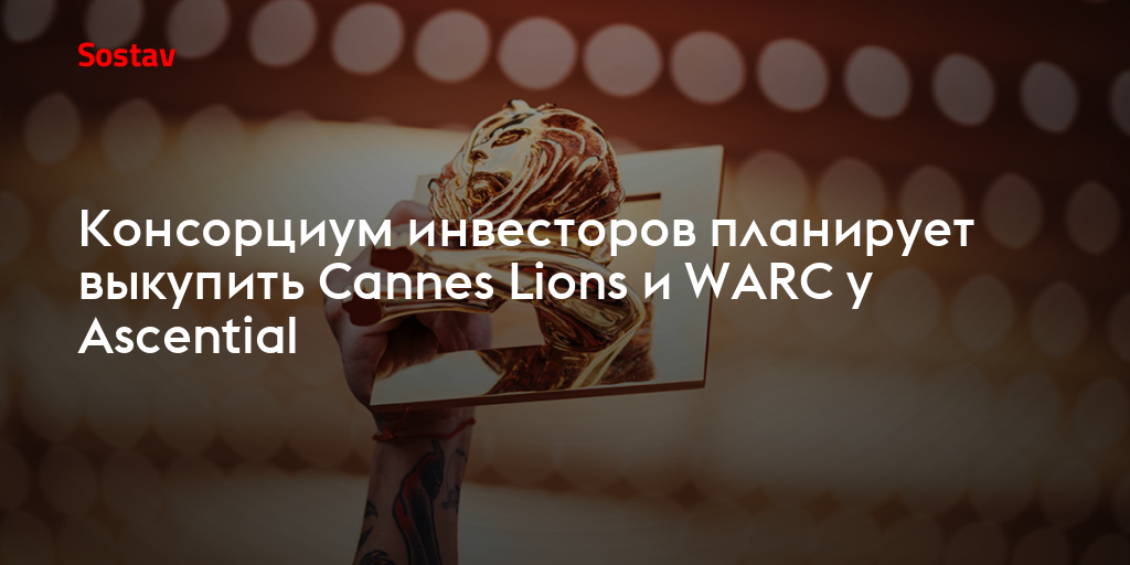 Консорциум инвесторов планирует выкупить Cannes Lions и WARC у Ascential
