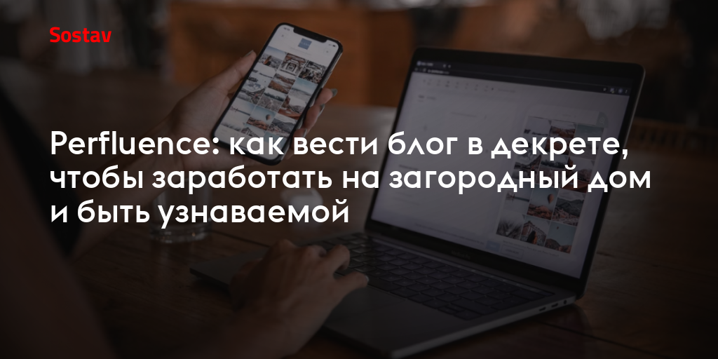 Perfluence: как вести блог в декрете, чтобы заработать на загородный дом и быть узнаваемой