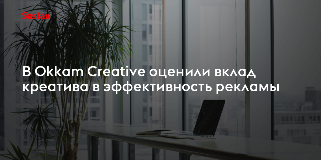 В Okkam Creative оценили вклад креатива в эффективность рекламы