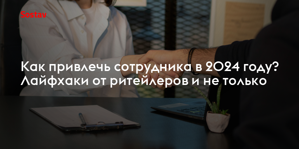 Как привлечь сотрудника в 2024 году? Лайфхаки от ритейлеров и не только