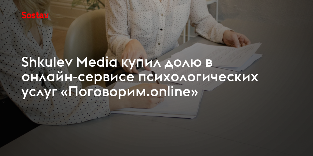 Shkulev Media купил долю в онлайн-сервисе психологических услуг «Поговорим.online»