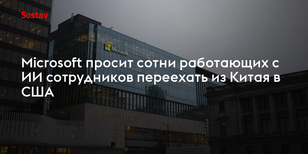 Microsoft просит сотни работающих с ИИ сотрудников переехать из Китая в США