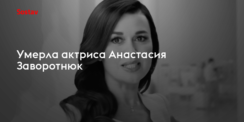 Умерла актриса Анастасия Заворотнюк