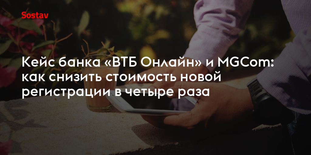 Кейс банка «ВТБ Онлайн» и MGCom: как снизить стоимость новой регистрации в четыре раза