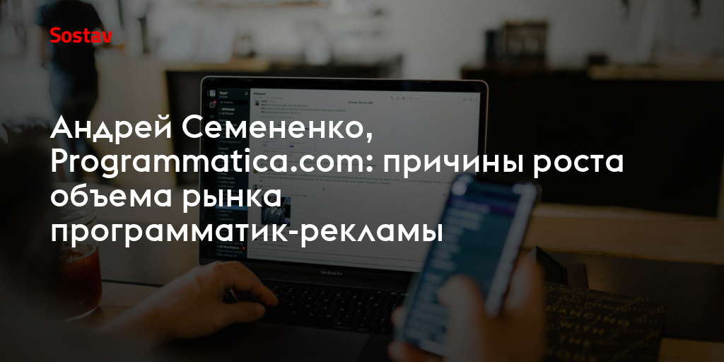 Андрей Семененко, Programmatica.com: причины роста объема рынка программатик-рекламы