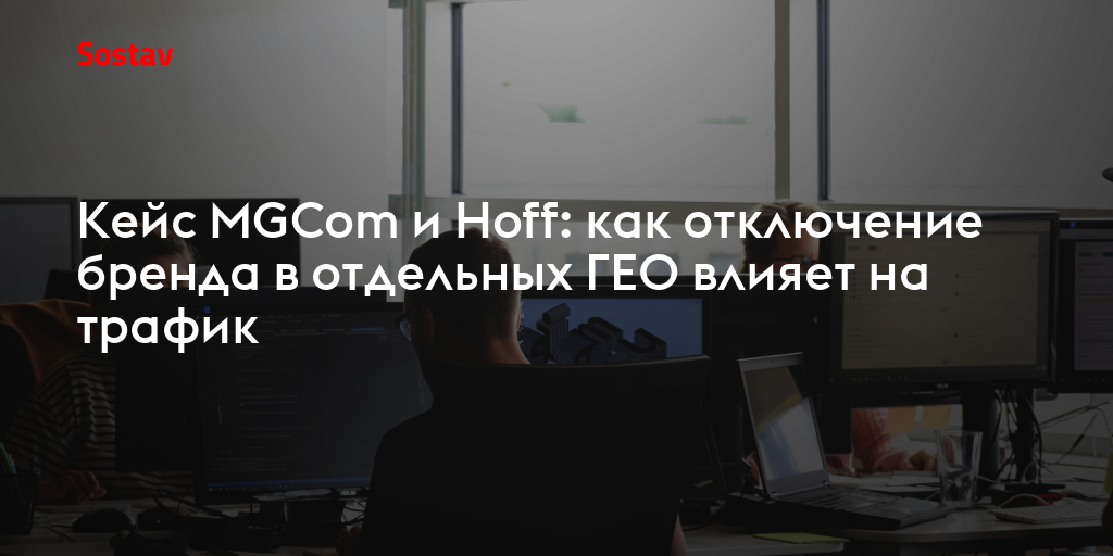 Кейс MGCom и Hoff: как отключение бренда в отдельных ГЕО влияет на трафик