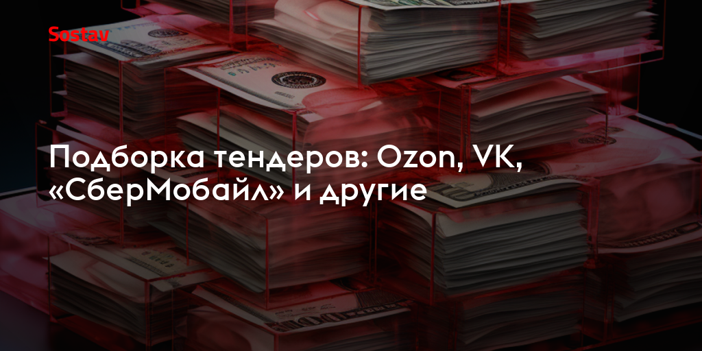 Подборка тендеров: Ozon, VK, «СберМобайл» и другие