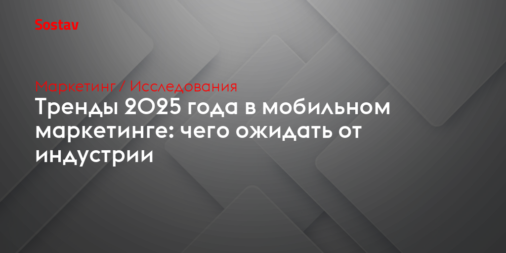 Тренды 2025 года в мобильном маркетинге: чего ожидать от индустрии
